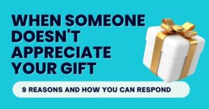 When Someone Doesn't Appreciate Your Gift [9 Reasons Why]