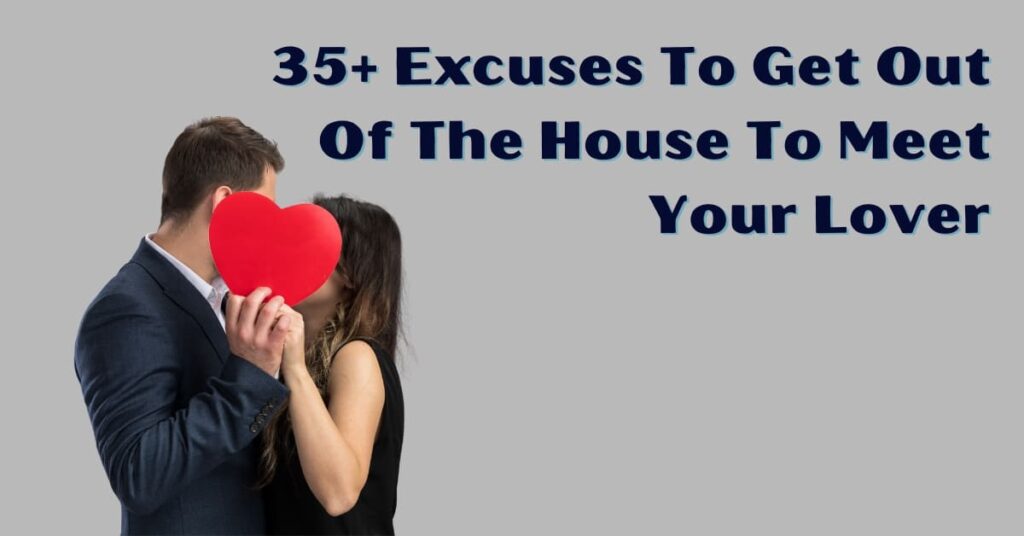 35+ Excuses To Get Out Of The House To Meet Your Lover