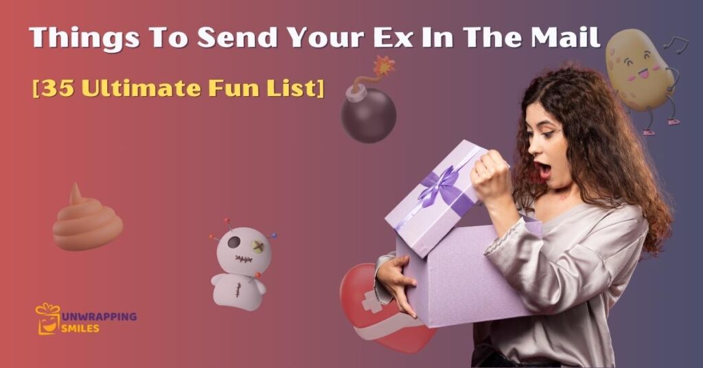 35 Things To Send Your Ex In The Mail [Ultimate Revenge]