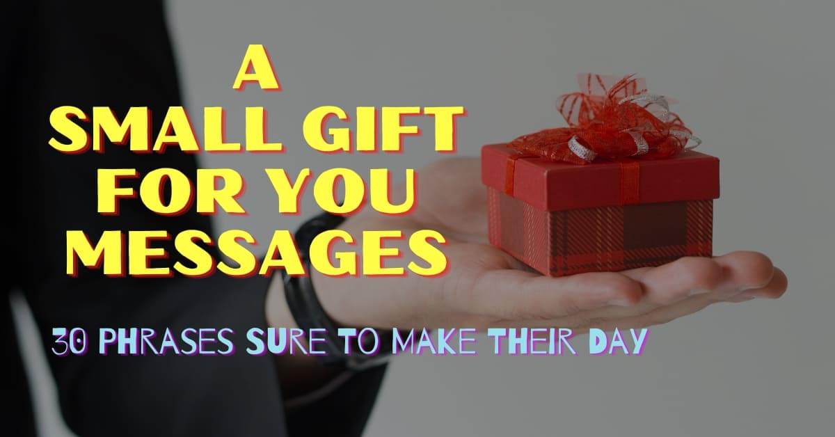 30 'A Small Gift For You Message' Sure To Make Their Day